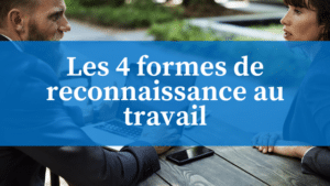 Les 4 formes de reconnaissance au travail